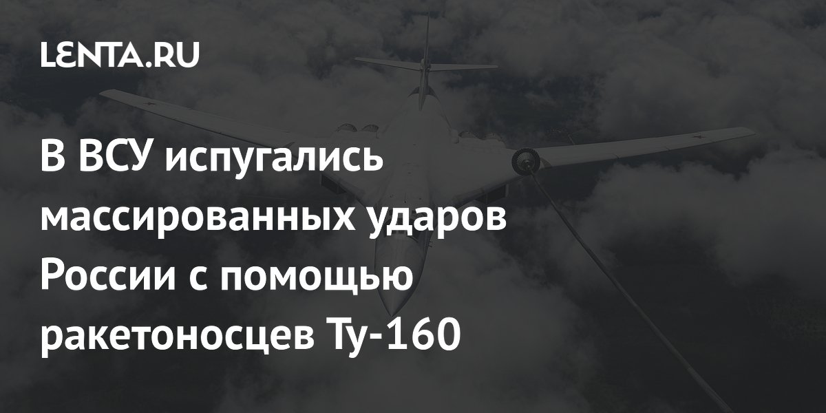 В ВСУ испугались массированных ударов России с помощью ракетоносцев Ту-160: Украина: Бывший СССР ...