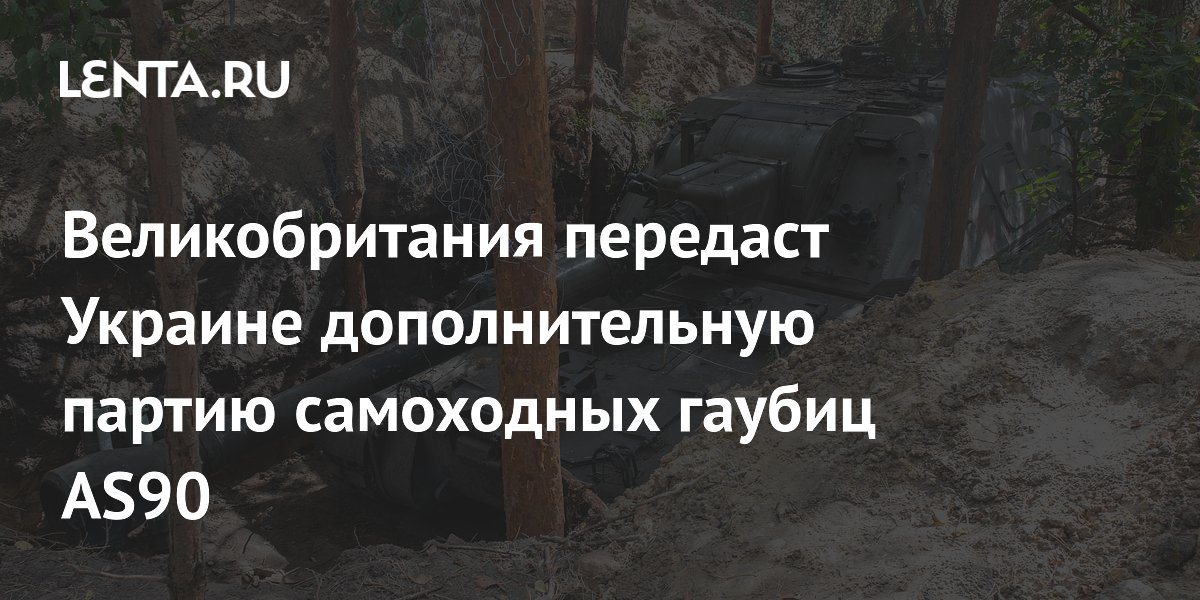 Великобритания передаст Украине дополнительную партию самоходных гаубиц AS90: Политика: Мир ...