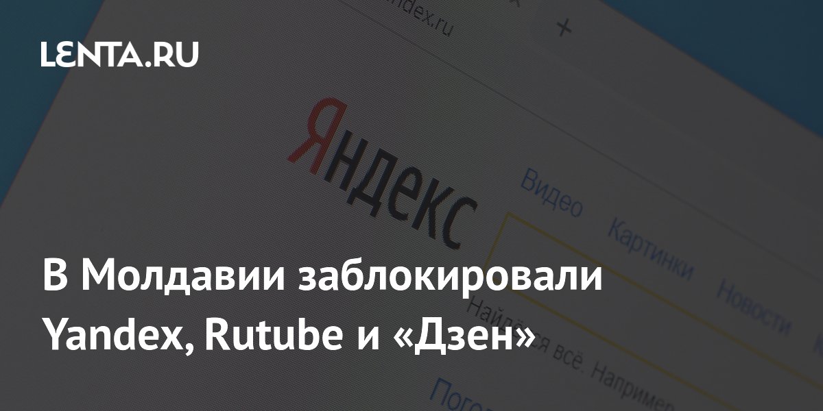 В Молдавии заблокировали Yandex, Rutube и «Дзен»: Интернет: Интернет и ...