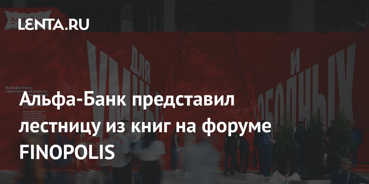 Альфа-Банк представил лестницу из книг на форуме FINOPOLIS: Деловой климат: Экономика: Lenta.ru