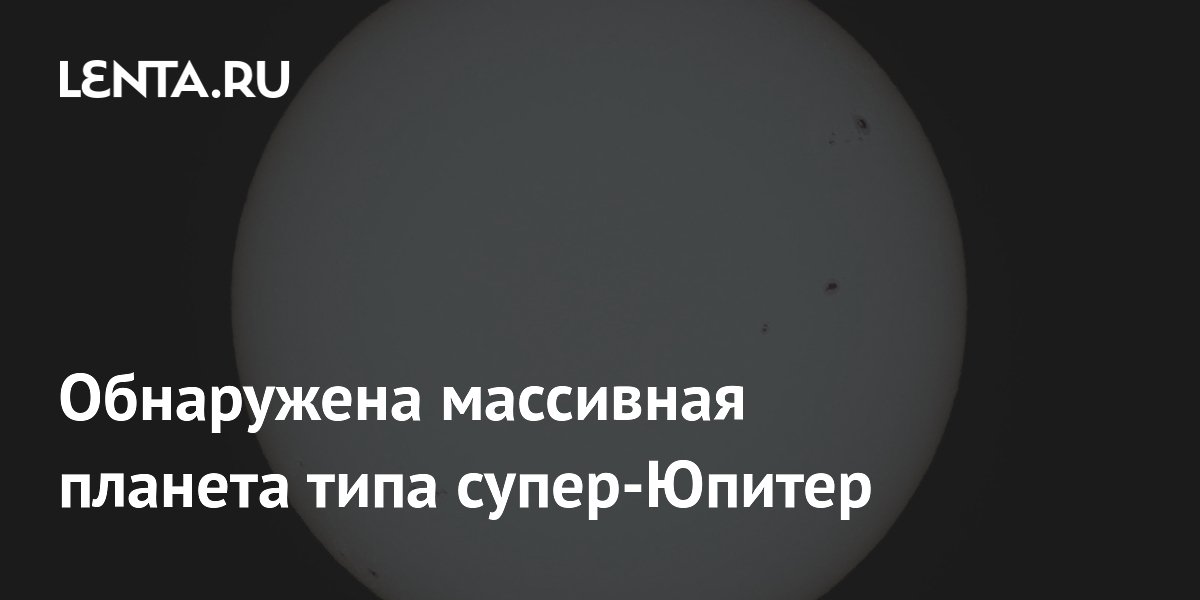 Обнаружена массивная планета типа супер-Юпитер: Наука: Наука и техника ...