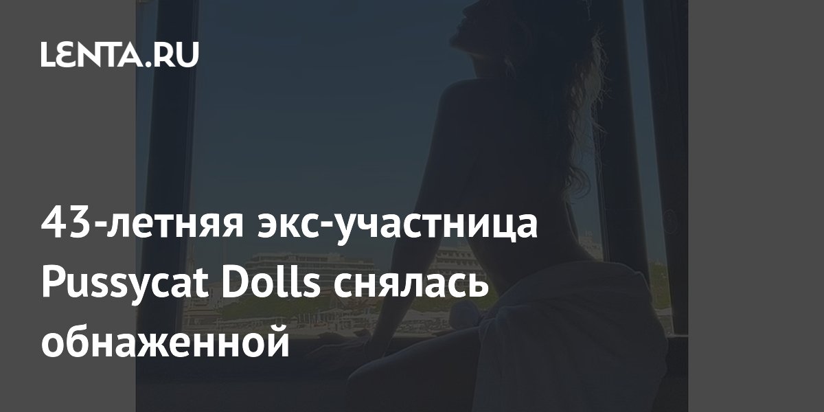 43-летняя экс-участница Pussycat Dolls снялась обнаженной: Внешний вид: Ценности: Lenta.ru