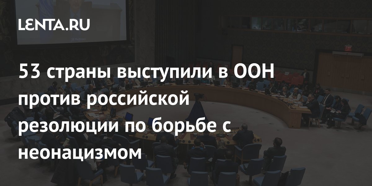 53 страны выступили в ООН против российской резолюции по борьбе с неонацизмом: Политика: Мир ...