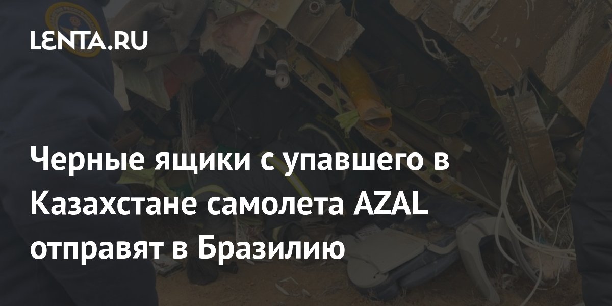 Черные ящики с упавшего в Казахстане самолета AZAL отправят в Бразилию: Происшествия ...