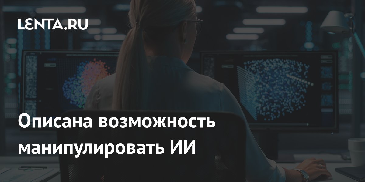 Описана возможность манипулировать ИИ: Наука: Наука и техника: Lenta.ru