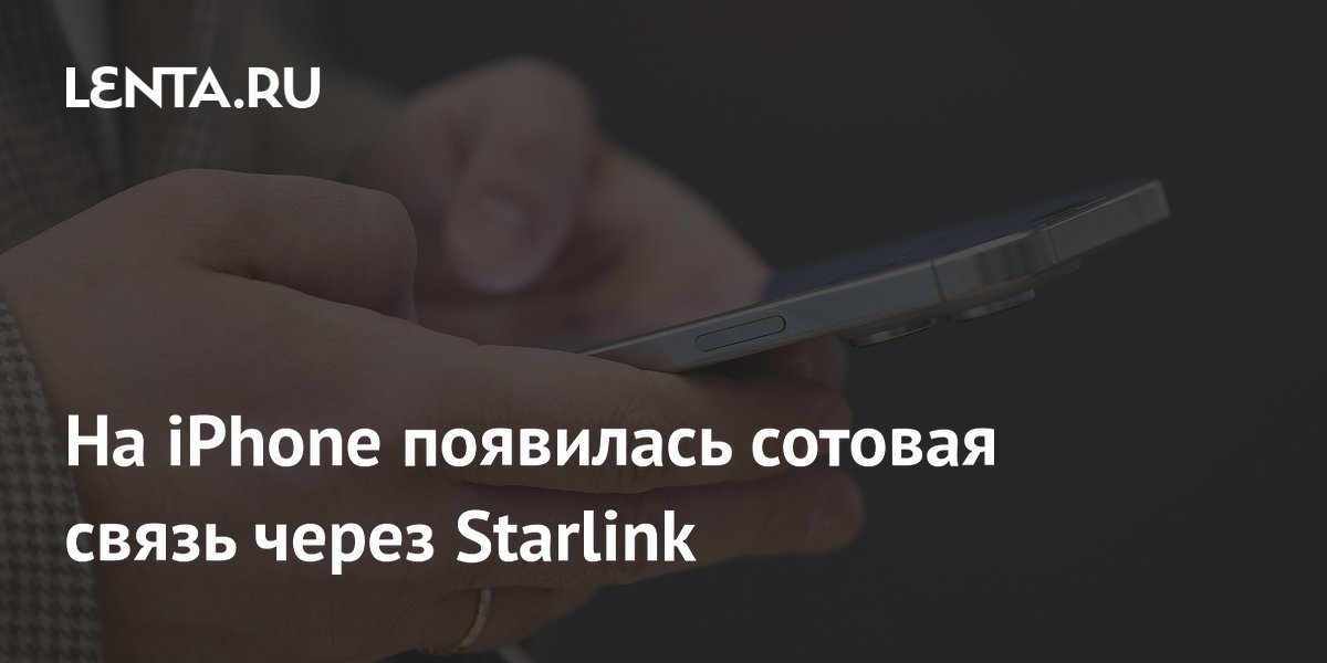 На iPhone появилась сотовая связь через Starlink: Техника: Наука и техника: Lenta.ru