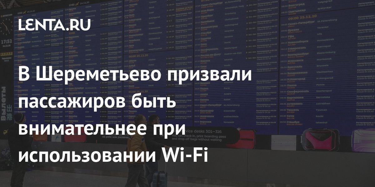 В Шереметьево призвали пассажиров быть внимательнее при использовании Wi-Fi: Путешествия: Lenta.ru
