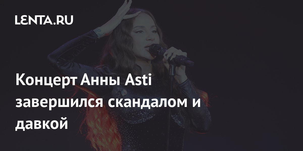 Концерт Анны Asti завершился скандалом и давкой: Музыка: Культура: Lenta.ru