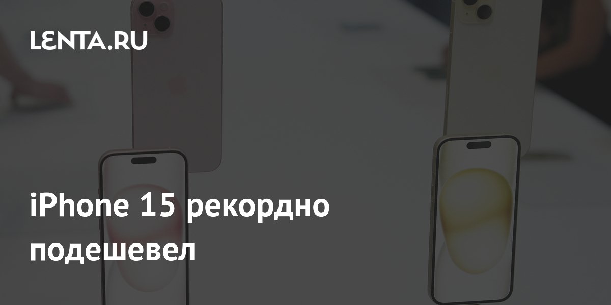 iPhone 15 рекордно подешевел: Гаджеты: Наука и техника: Lenta.ru
