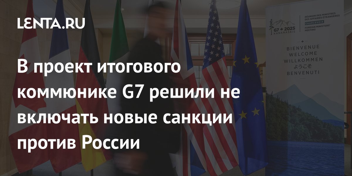 В проект итогового коммюнике G7 решили не включать новые санкции против России: Госэкономика ...