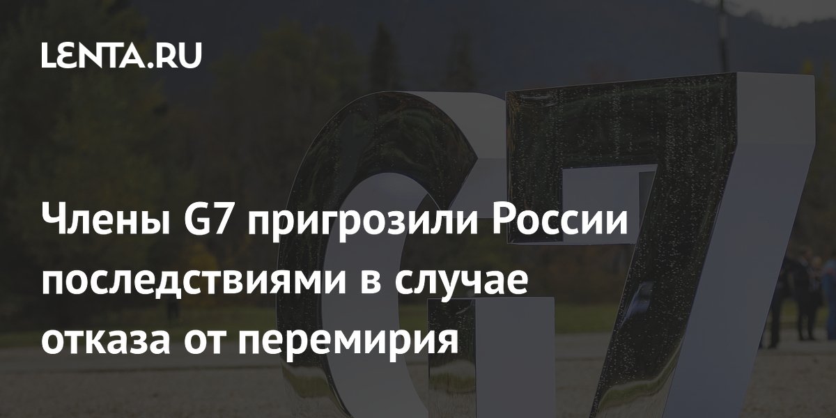Члены G7 пригрозили России последствиями в случае отказа от перемирия: Политика: Мир: Lenta.ru
