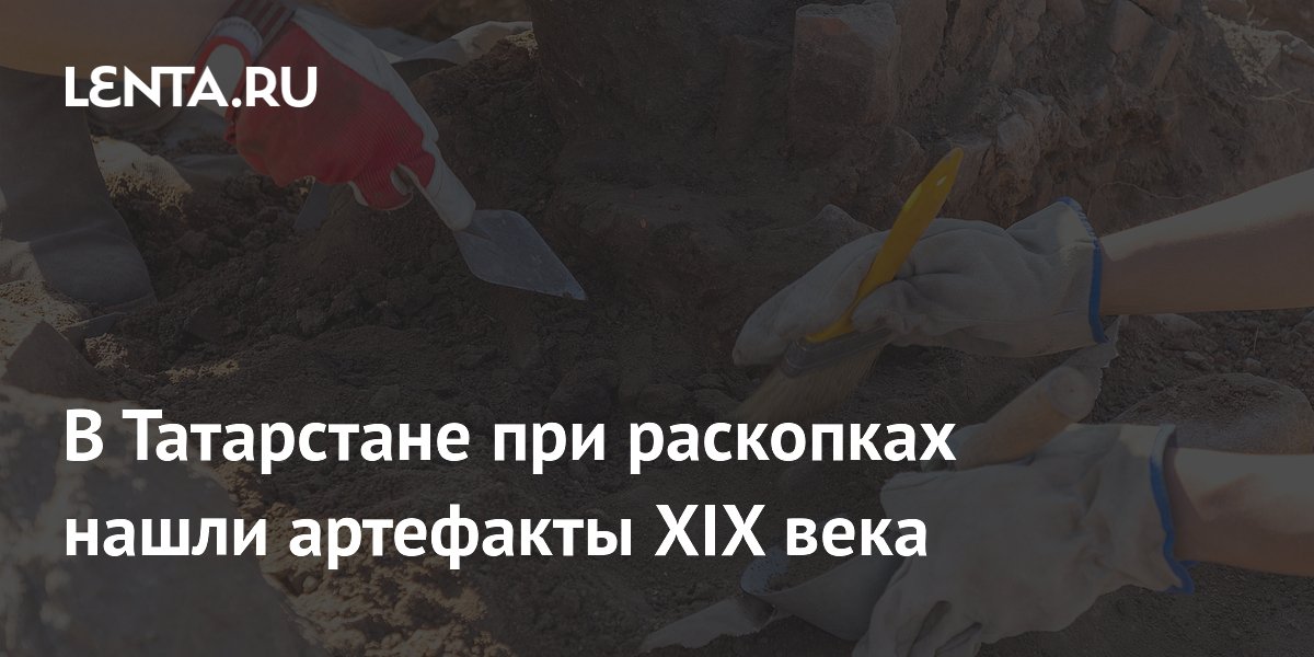 В Татарстане при раскопках нашли артефакты XIX века: История: Моя ...