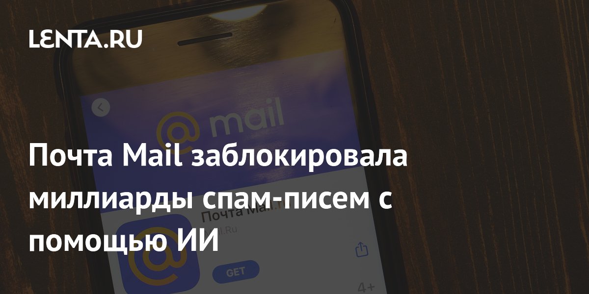 Почта Mail заблокировала миллиарды спам-писем с помощью ИИ: Coцсети: Интернет и СМИ: Lenta.ru