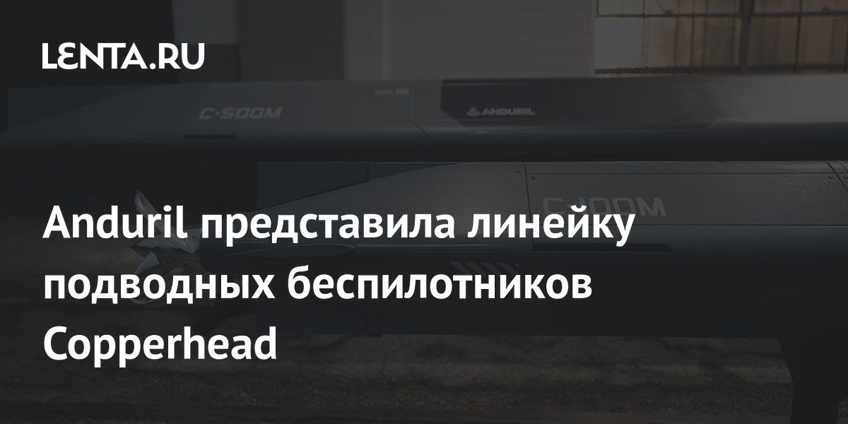 Anduril представила линейку подводных беспилотников Copperhead: Оружие ...