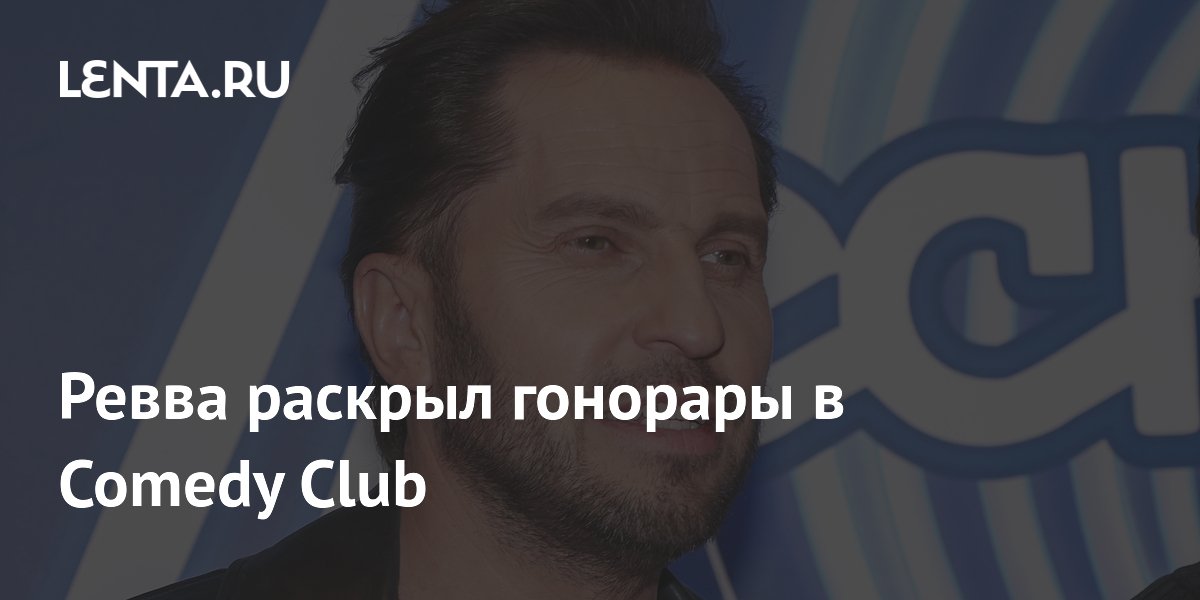Ревва раскрыл гонорары в Comedy Club: ТВ и радио: Интернет и СМИ: Lenta.ru