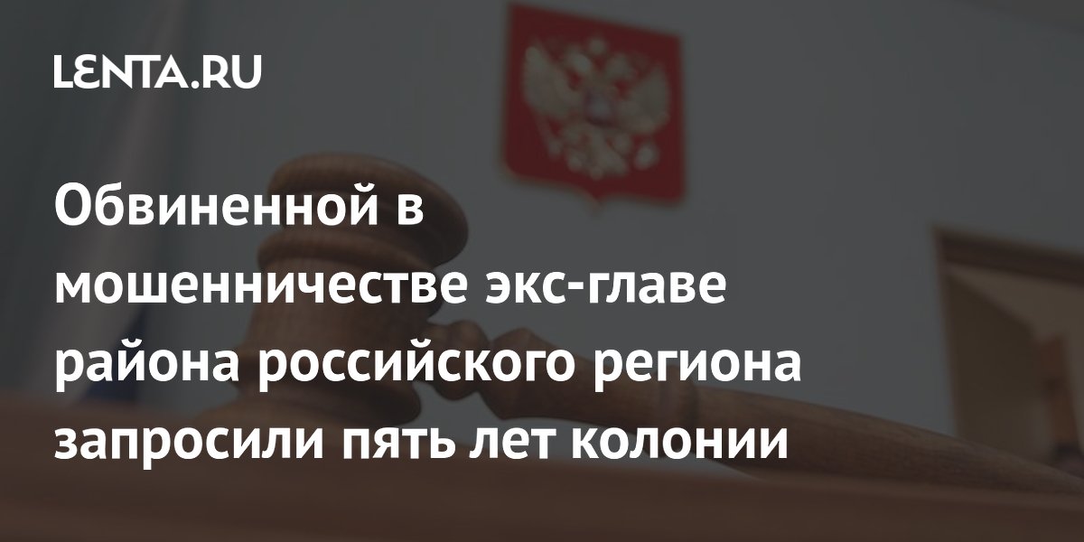 Обвиненной в мошенничестве экс-главе района российского региона ...