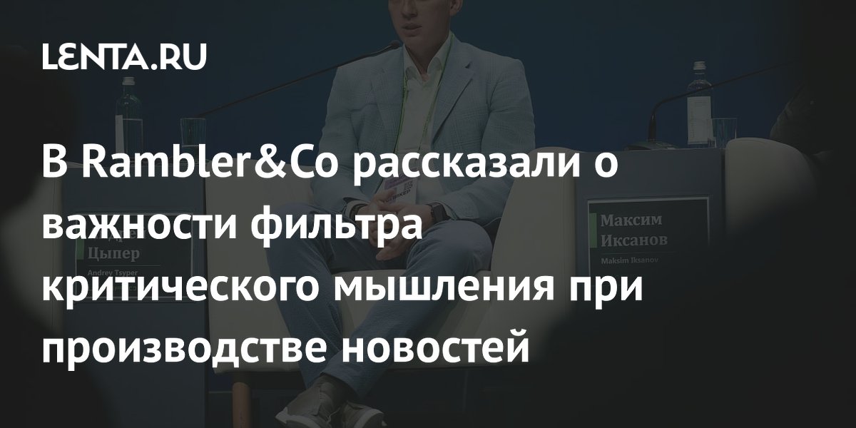 В Rambler&Co рассказали о важности фильтра критического мышления при производстве новостей ...
