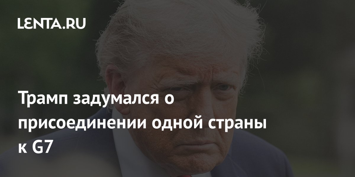 Трамп задумался о присоединении одной страны к G7: Политика: Мир: Lenta.ru