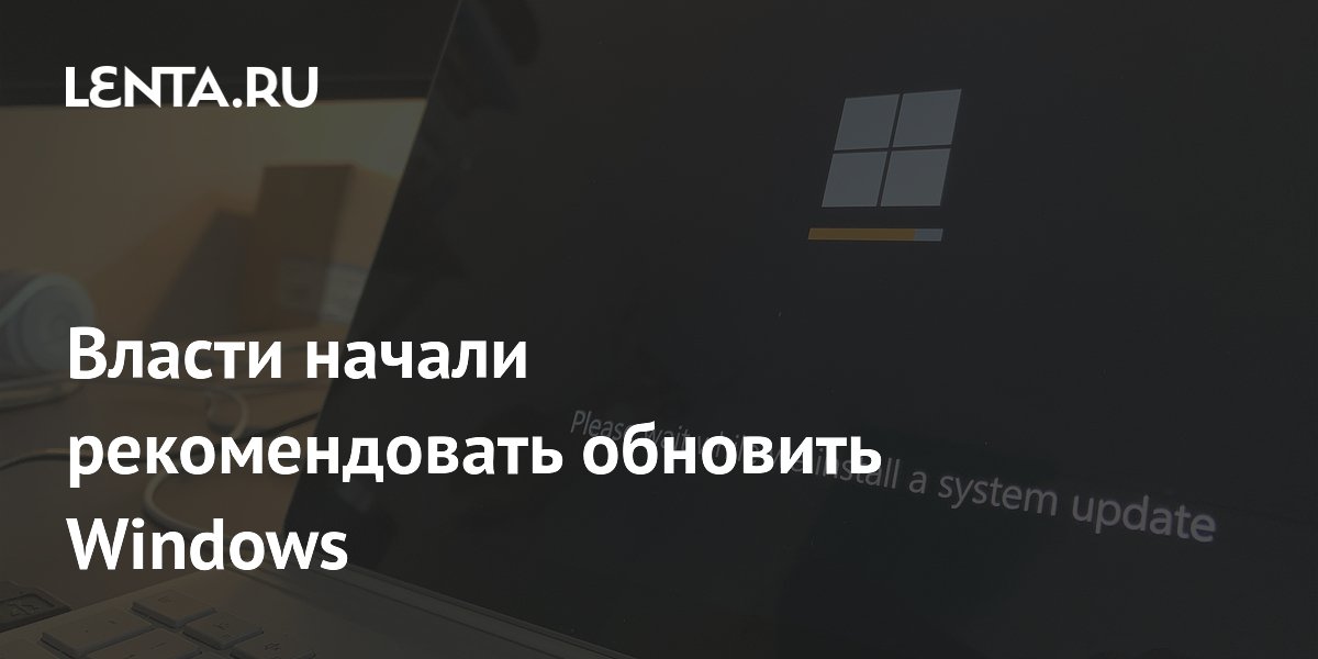 Власти начали рекомендовать обновить Windows: Софт: Наука и техника: Lenta.ru