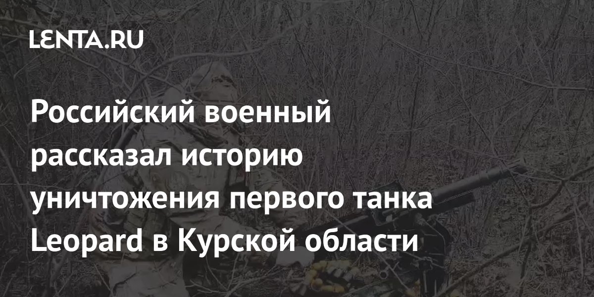 Российский военный рассказал историю уничтожения первого танка Leopard в Курской области ...