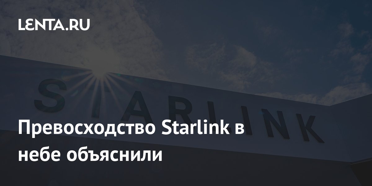 Превосходство Starlink в небе объяснили: Техника: Наука и техника: Lenta.ru