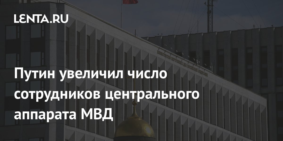 Путин увеличил число сотрудников центрального аппарата МВД: Полиция и ...