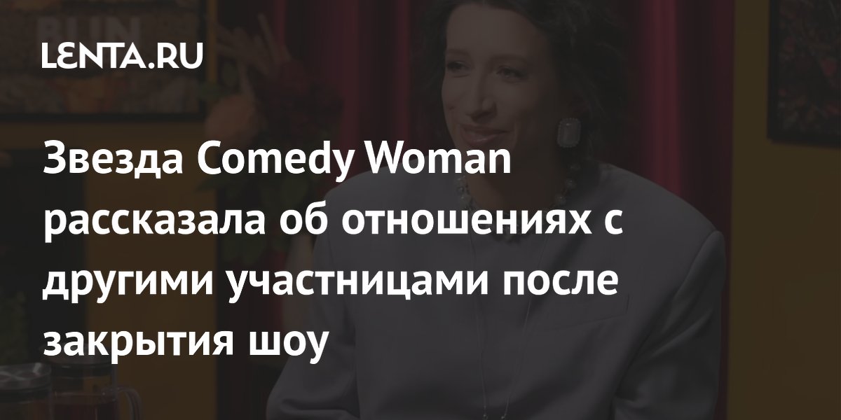 Звезда Comedy Woman рассказала об отношениях с другими участницами ...