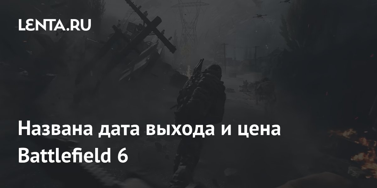 Названа дата выхода и цена Battlefield 6: Игры: Наука и техника: Lenta.ru