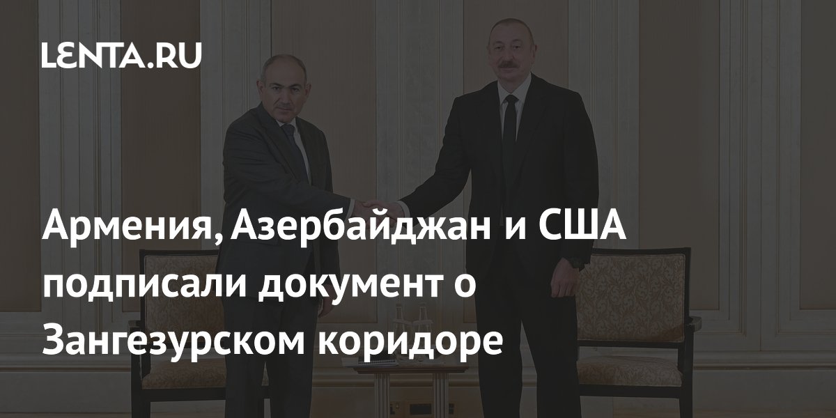 Армения, Азербайджан и США подписали документ о Зангезурском коридоре ...