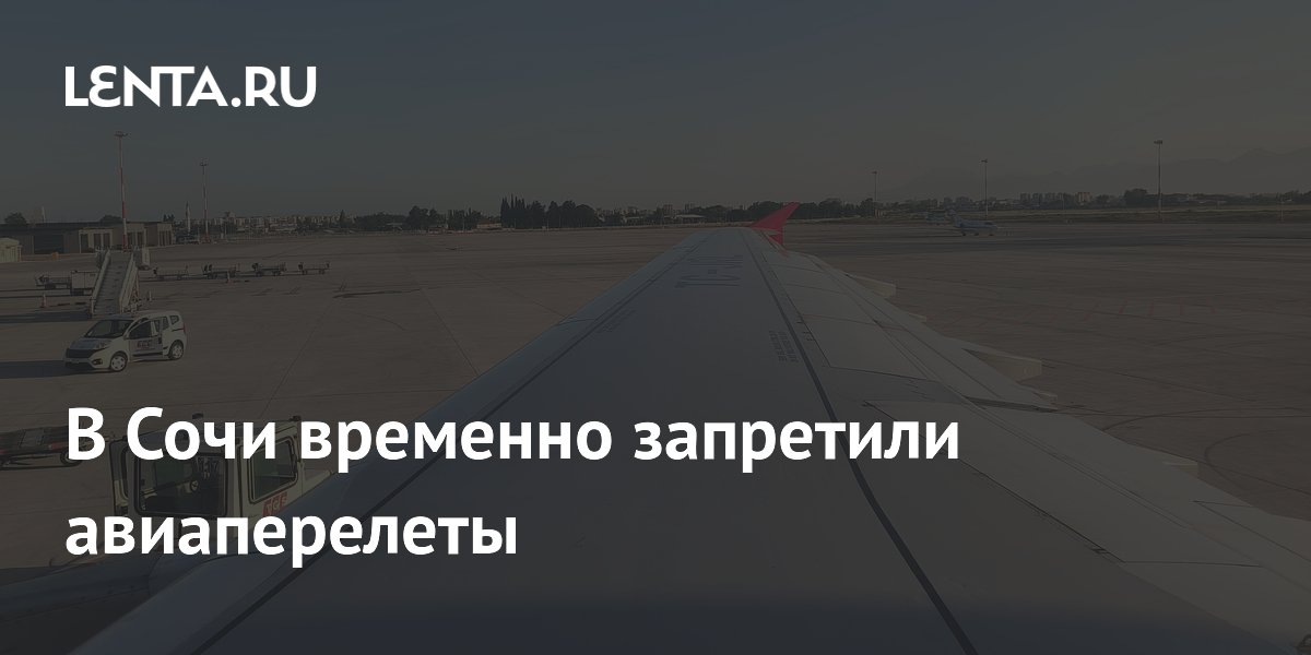 В Сочи временно запретили авиаперелеты: Россия: Путешествия: Lenta.ru