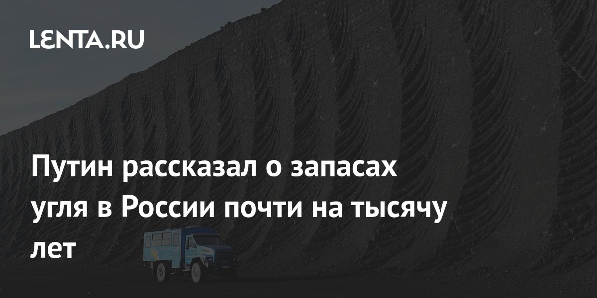 Путин рассказал о запасах угля в России почти на тысячу лет ...