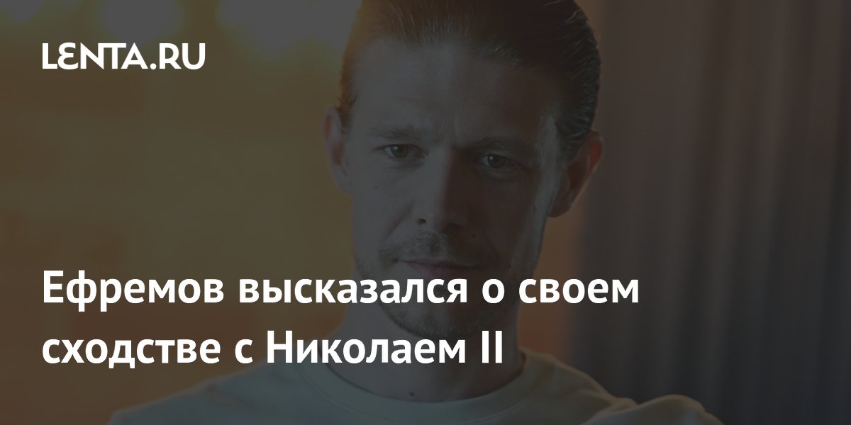 Ефремов высказался о своем сходстве с Николаем II: Кино: Культура: Lenta.ru