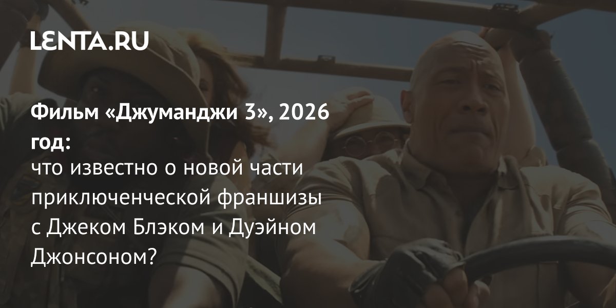 Фильм «Джуманджи 3» (2026): дата выхода, актёры, сюжет: Кино: Культура ...