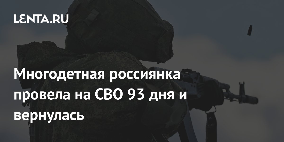Многодетная россиянка провела на СВО 93 дня и вернулась: Общество ...