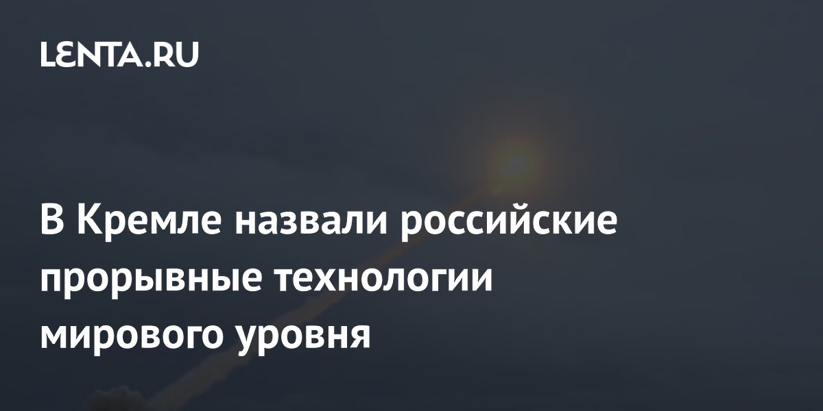 В Кремле назвали российские прорывные технологии мирового уровня: Моя ...