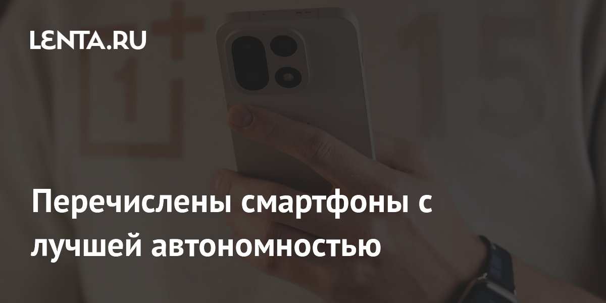 Перечислены смартфоны с лучшей автономностью: Гаджеты: Наука и техника ...
