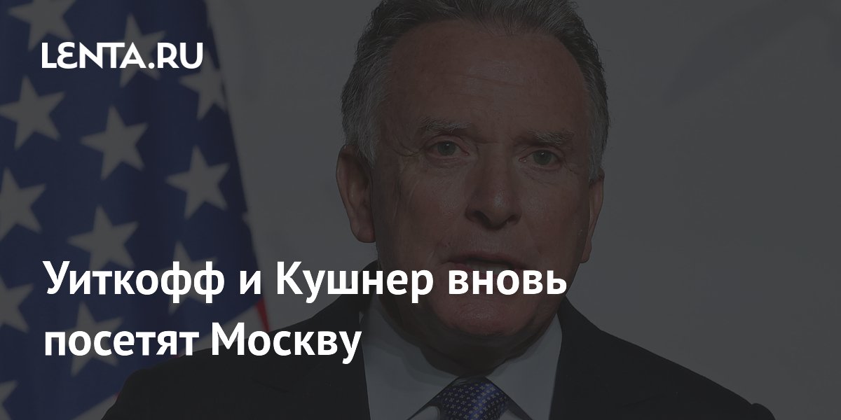 Уиткофф и Кушнер вновь посетят Москву: Политика: Мир: Lenta.ru