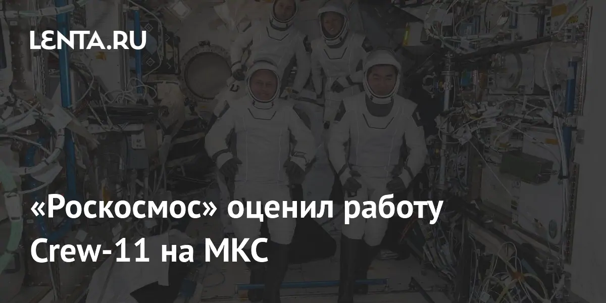 «Роскосмос» оценил работу Crew-11 на МКС: Космос: Наука и техника: Lenta.ru