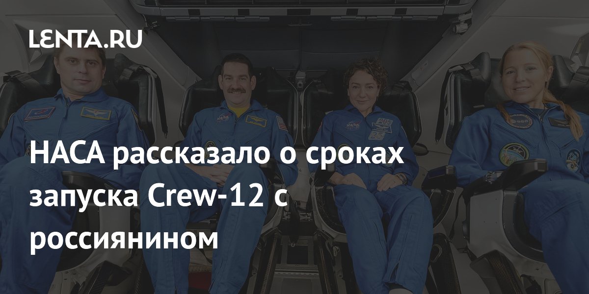 НАСА рассказало о сроках запуска Crew-12 с россиянином: Космос: Наука и ...