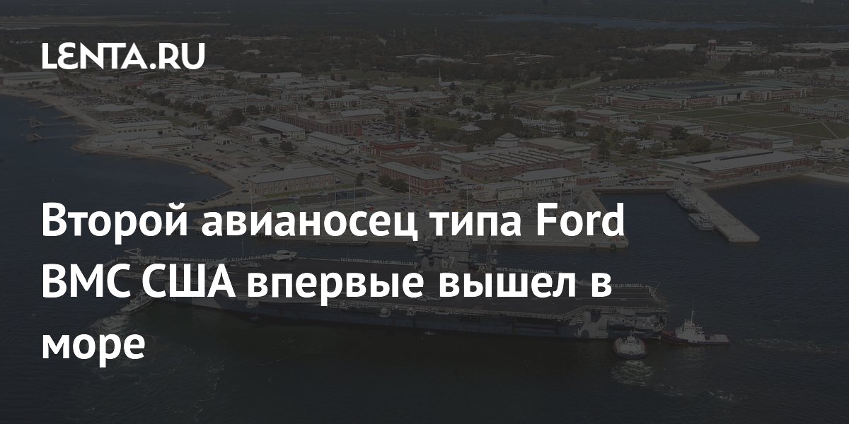 Второй авианосец типа Ford ВМС США впервые вышел в море: Оружие: Наука ...