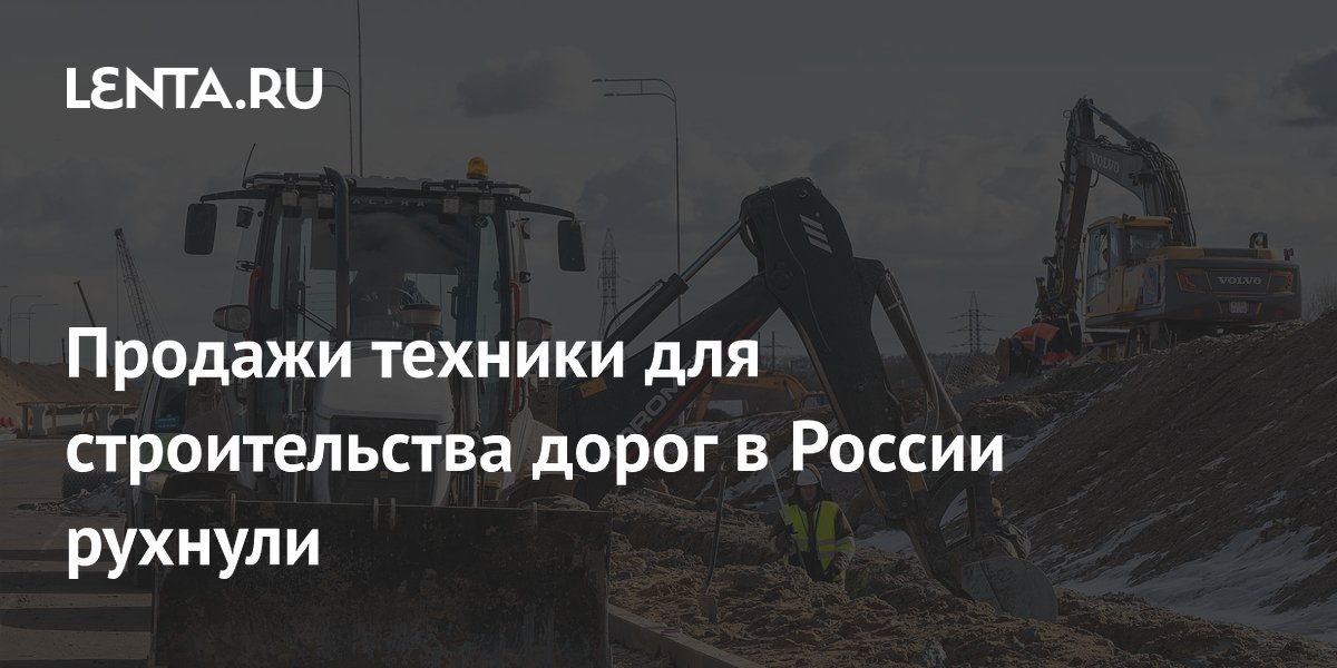 Продажи техники для строительства дорог в России рухнули: Бизнес ...