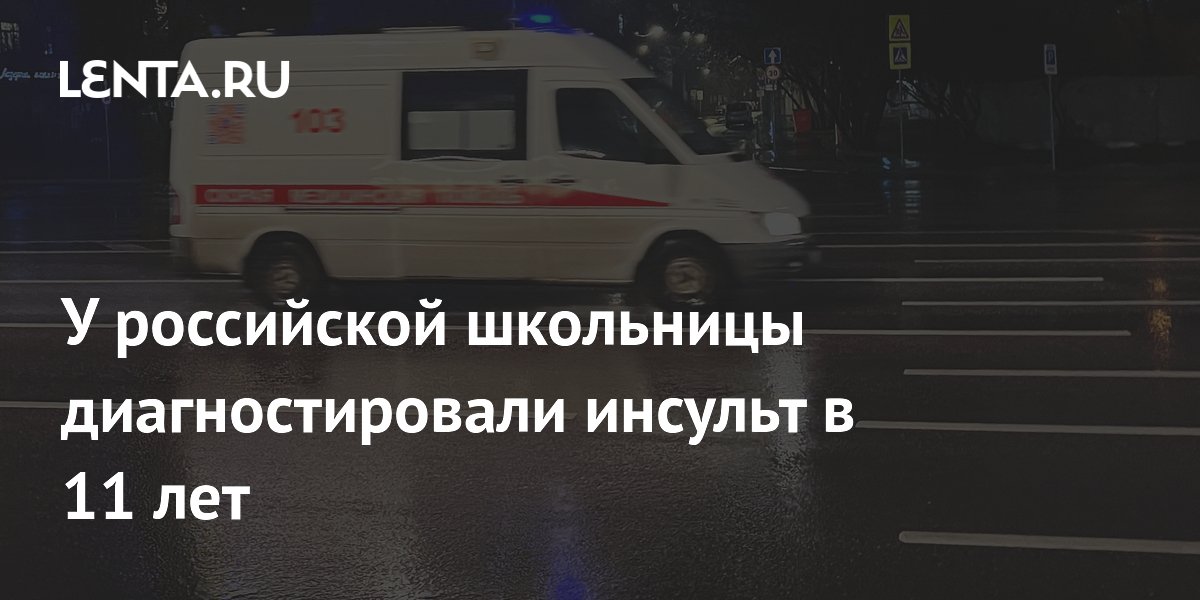 У российской школьницы диагностировали инсульт в 11 лет: Общество ...
