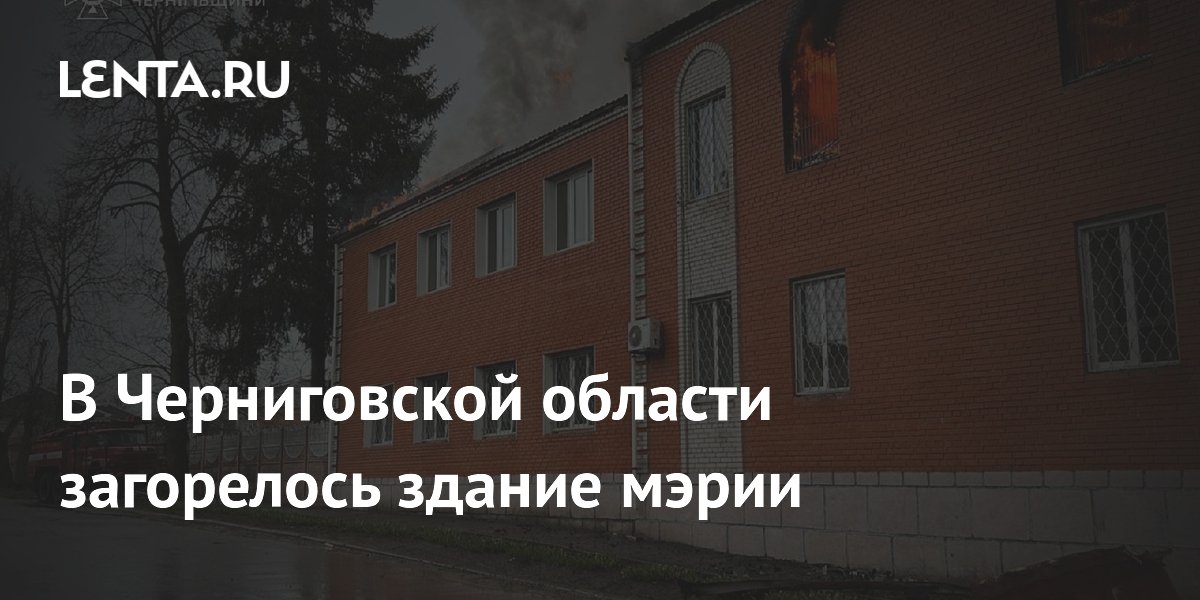 В Черниговской области загорелось здание мэрии: Украина: Бывший СССР ...