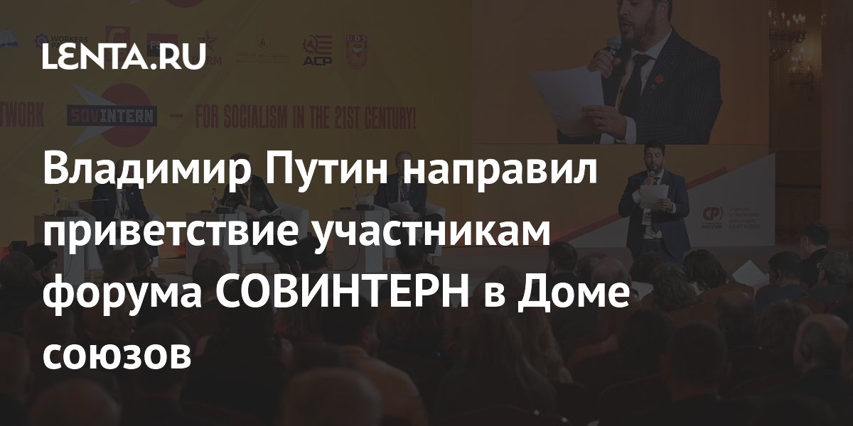 Владимир Путин направил приветствие участникам форума СОВИНТЕРН в Доме ...