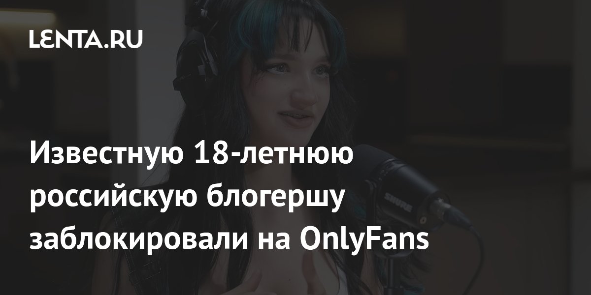 Известную 18-летнюю российскую блогершу заблокировали на OnlyFans ...