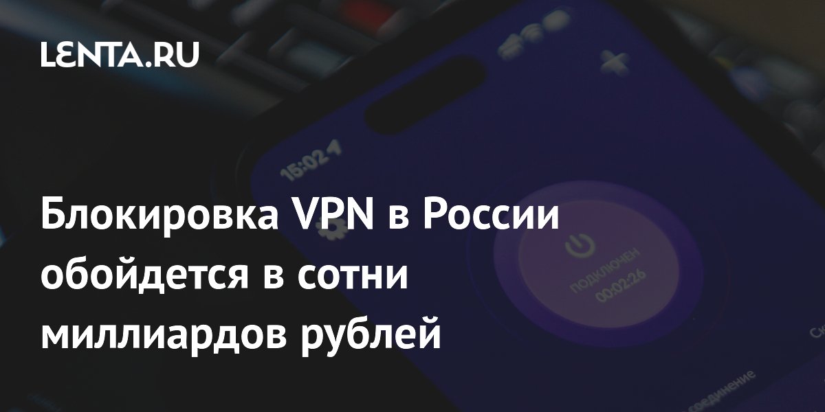 Блокировка VPN в России обойдется в сотни миллиардов рублей: Интернет ...