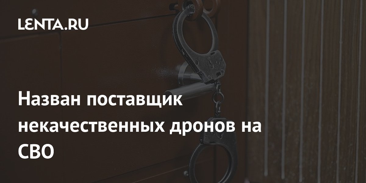 Назван поставщик некачественных дронов на СВО: Следствие и суд: Силовые ...