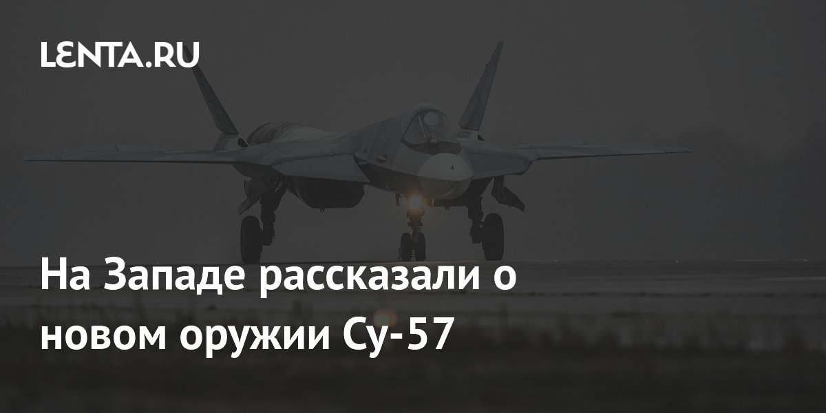 На Западе рассказали о новом оружии Су-57: Оружие: Наука и техника ...