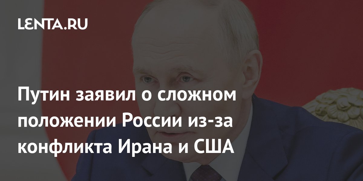 Путин заявил о сложном положении России из-за конфликта Ирана и США ...