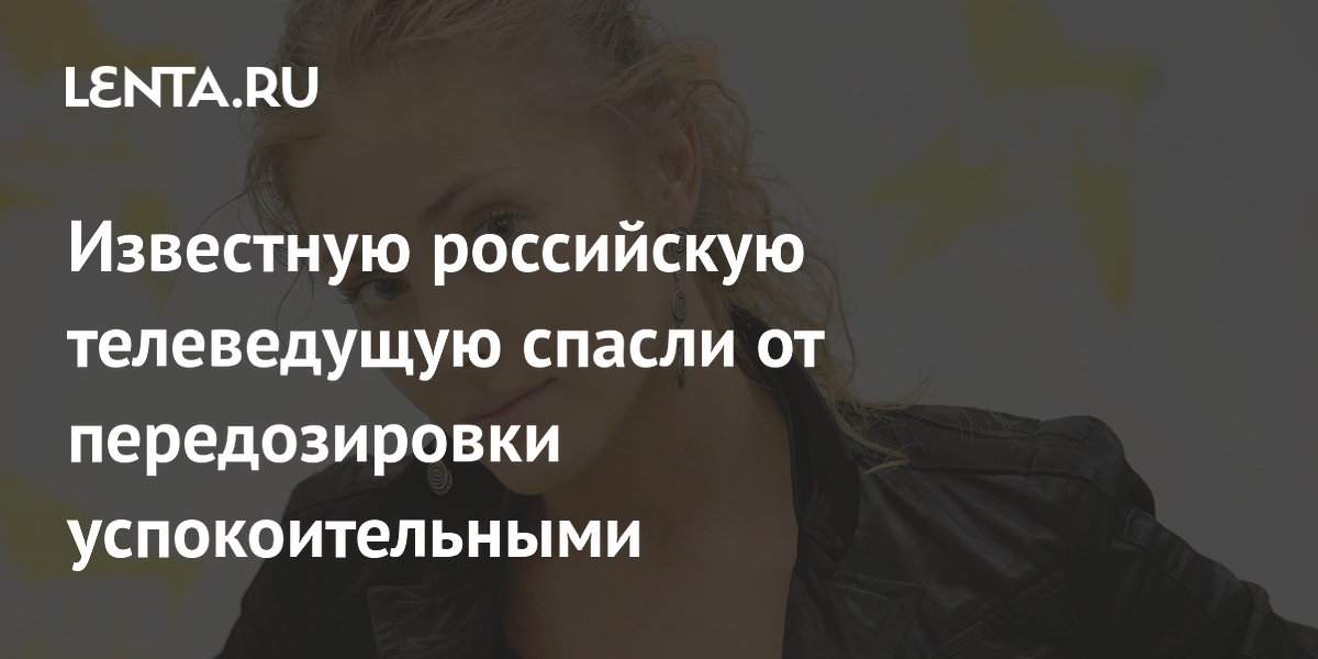 Известную российскую телеведущую спасли от передозировки ...